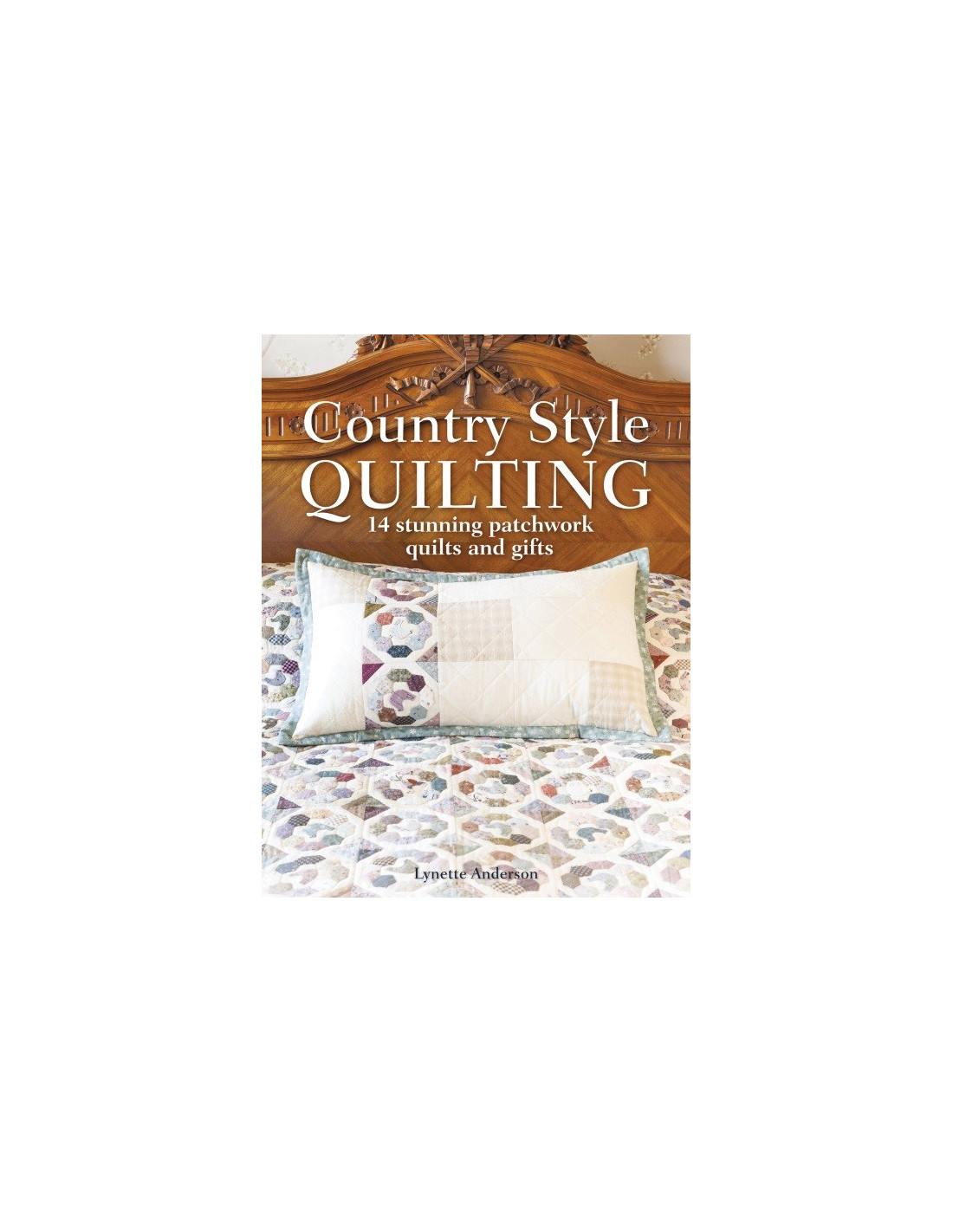 Country Style Quilting, 14 Stunning Patchwork Quilts and Gifts by ...